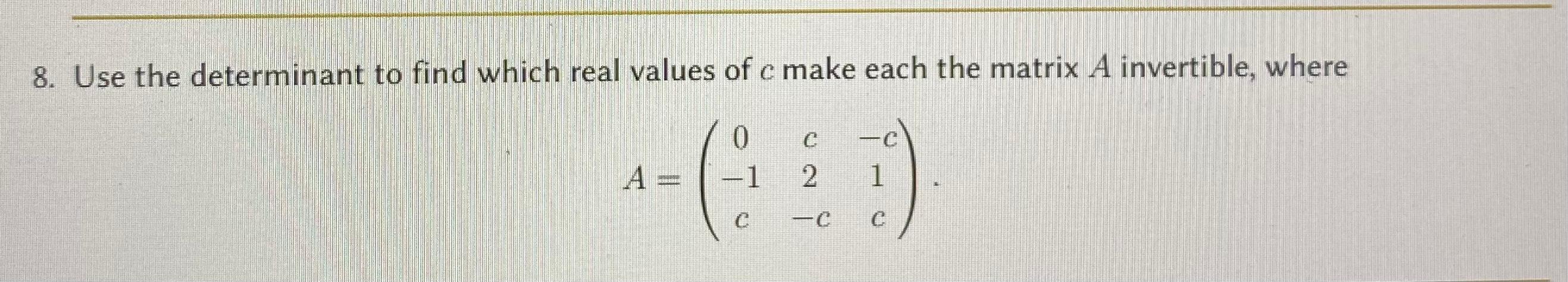Solved 8. Use the determinant to find which real values of c | Chegg.com
