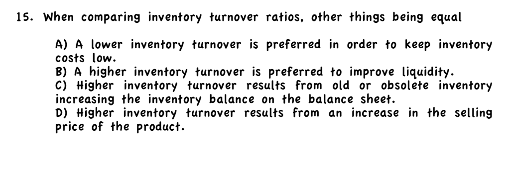 Solved 15. When comparing inventory turnover ratios, other | Chegg.com