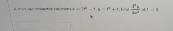 Solved A curve has parametric equations x=2t2−t,y=t2+t. Find | Chegg.com