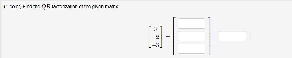 Solved (1 point) Find the QR factorization of the given | Chegg.com