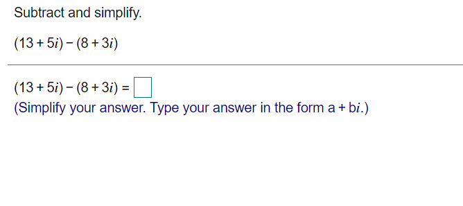 Solved Subtract and simplify. (13 + 5i) – (8 + 3i) (13+5i) – | Chegg.com
