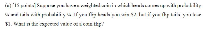 Solved (a) [15 points] Suppose you have a weighted coin in | Chegg.com