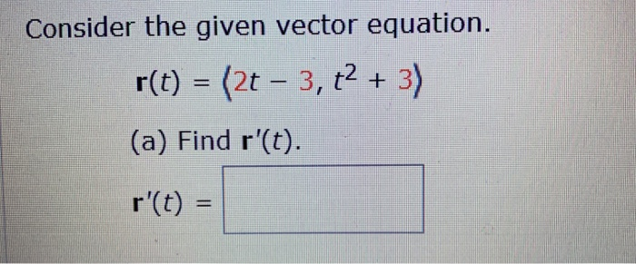 Solved Consider the given vector equation. r(t) (2t 3, t2 | Chegg.com
