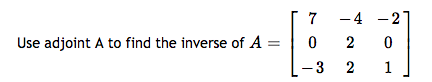 Solved Use adjoint A to find the inverse of A 7 -4 -2 0 2 0 | Chegg.com