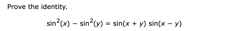 Solved Prove the identity. sin2(x)−sin2(y)=sin(x+y)sin(x−y) | Chegg.com