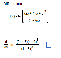 Solved Differentiate. f(x)=ln[(1−5x)6(2x+7)(x+3)3] | Chegg.com