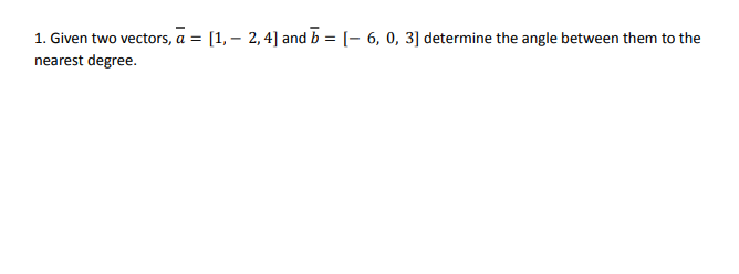 Solved 1. Given two vectors, aˉ=[1,−2,4] and bˉ=[−6,0,3] | Chegg.com