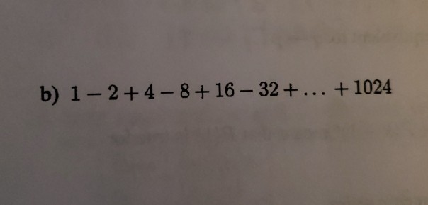 Solved b) 1-2+4-8+16- 32+... +1024 | Chegg.com