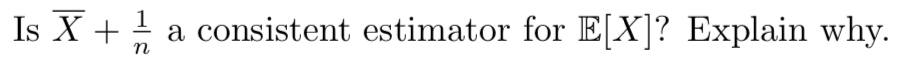 Solved Is Xˉ+n1 a consistent estimator for E[X] ? Explain | Chegg.com