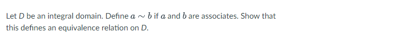 Solved Let D be an integral domain. Define a∼b if a and b | Chegg.com