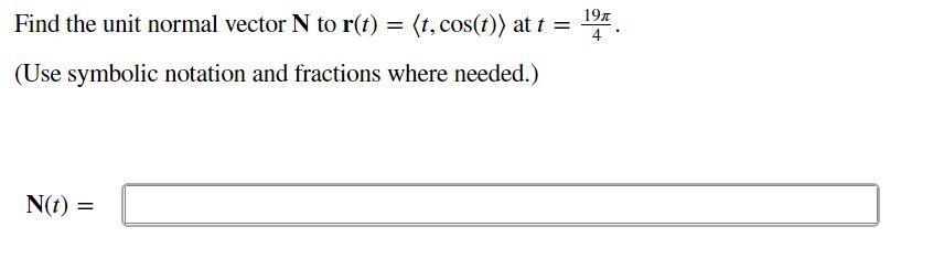 Solved 19 4. Find the unit normal vector N to r(t) = (t, | Chegg.com