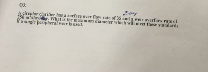 Solved 03: A circular clarifier has a surface over flow rate | Chegg.com