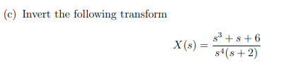 Solved (c) Invert the following transform X(s)=s4(s+2)s3+s+6 | Chegg.com