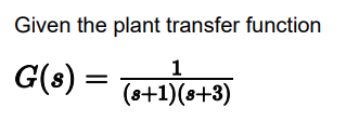 Solved Given the plant transfer function G(s)=(s+1)(s+3)1Now | Chegg.com