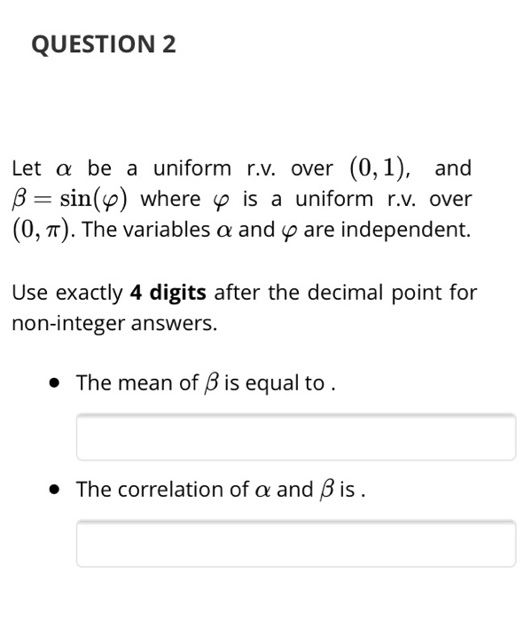 Solved QUESTION 2 Let a be a uniform r.v. over (0,1), and B= | Chegg.com