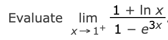 Solved Evaluate limx→1+1+lnx1-e3x | Chegg.com