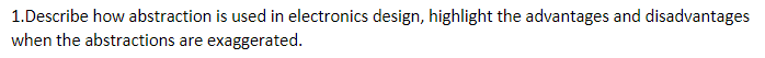 Solved 1.Describe how abstraction is used in electronics | Chegg.com