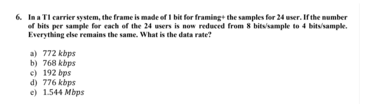 Solved 6. In a T1 carrier system, the frame is made of 1 bit | Chegg.com