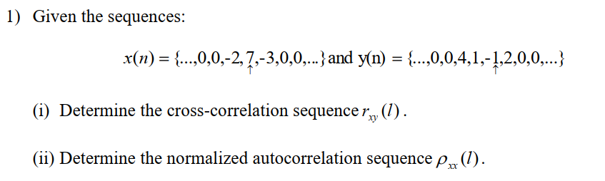 Solved 1) Given the sequences: x(n)={…,0,0,−2,7,−3,0,0,…} | Chegg.com
