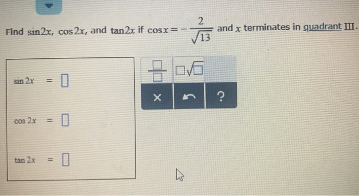 Solved 2 Find sin2x, cos2x, and tan2x if cosx= a terminates | Chegg.com Solved 2 Find sin2x, cos2x, and tan2x if cosx= a terminates | Chegg.com