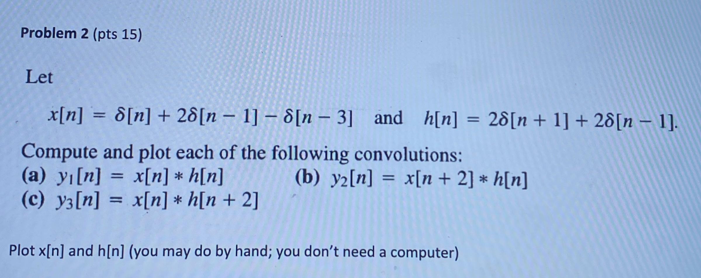 Solved Problem 2 (pts 15) Let x[n] = o[n] + 28[n – 1] - 8[n | Chegg.com
