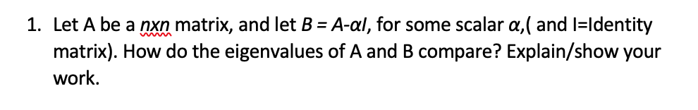 Solved 1. Let A be a nxn matrix, and let B = A-al, for some | Chegg.com