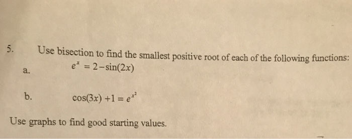 Solved 5. Use bisection to find the smallest positive root | Chegg.com