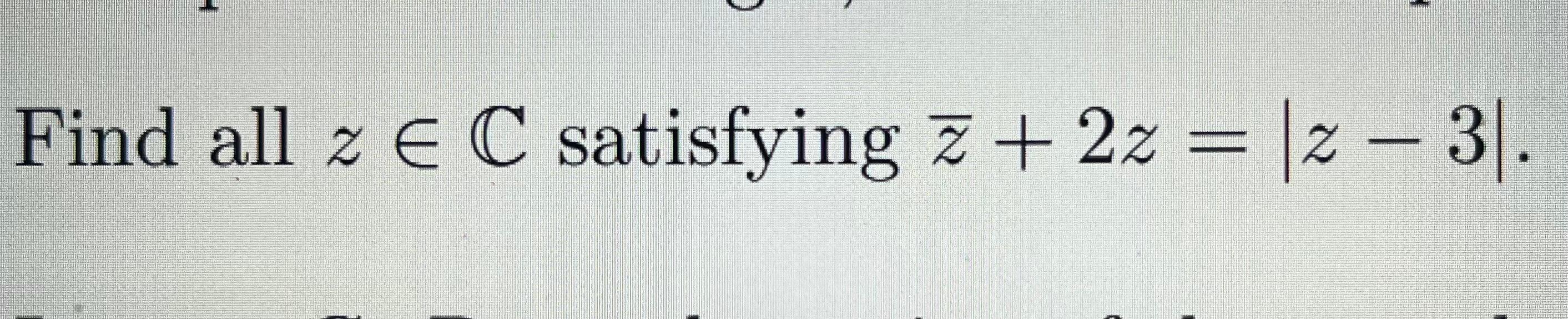 Solved Find all z∈C satisfying zˉ+2z=∣z−3∣ | Chegg.com
