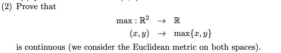 Solved (2) Prove that max:R2(x,y)→R→max{x,y} is continuous | Chegg.com