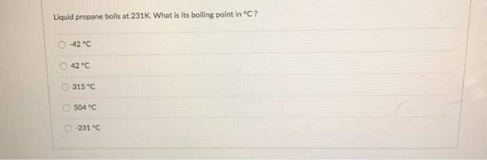 Solved Liquid propane boils at 231K. What is its boiling | Chegg.com