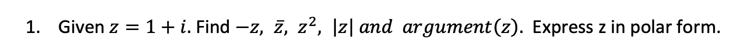 Solved Given z=1+i. ﻿Find -z,bar (z),z2,|z| ﻿and | Chegg.com