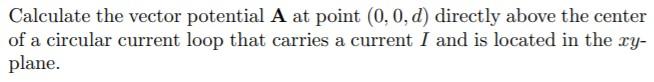 Solved Calculate the vector potential A at point (0, 0, d) | Chegg.com