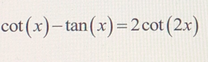 Solved cot (x)-tan(x) 2cot (2x) | Chegg.com