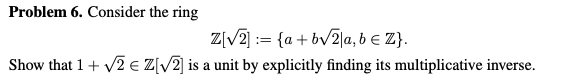 Solved Problem 6. Consider the ring Z[V2] := {a+bV2|a, b € | Chegg.com