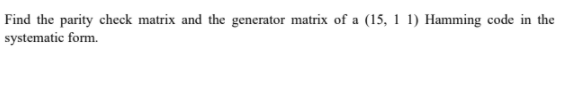 Solved Find the parity check matrix and the generator matrix | Chegg.com