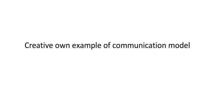 Solved Creative own example of communication model | Chegg.com