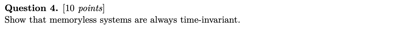 Solved Question 4. [10 points ] Show that memoryless systems | Chegg.com