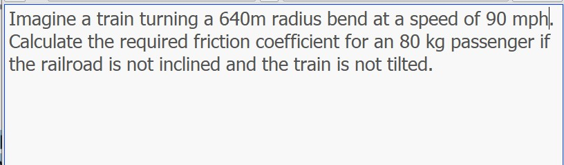 Solved Imagine a train turning a 640m radius bend at a speed | Chegg.com