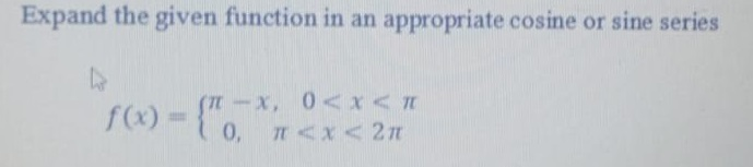 Solved Expand the given function in an appropriate cosine or | Chegg.com