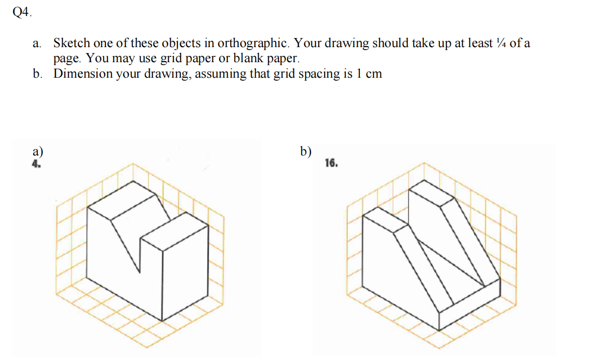 Solved Q4.a. ﻿Sketch one of these objects in orthographic. | Chegg.com