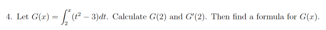 Solved 4. Let G(x)=∫2x(t2−3)dt. Calculate G(2) and G′(2). | Chegg.com