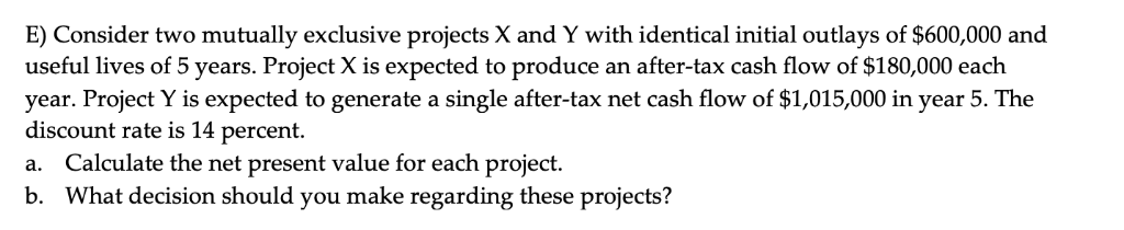 Solved E) Consider two mutually exclusive projects X and Y | Chegg.com