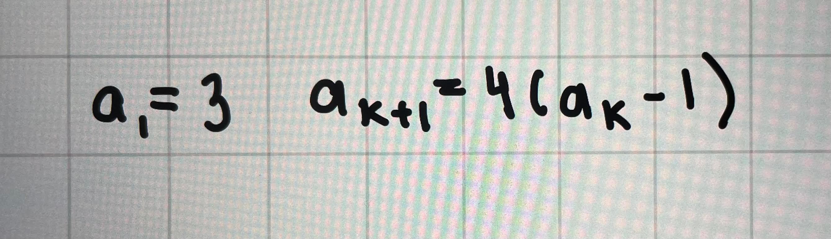 Solved a1=3ak+1=4(ak−1) | Chegg.com