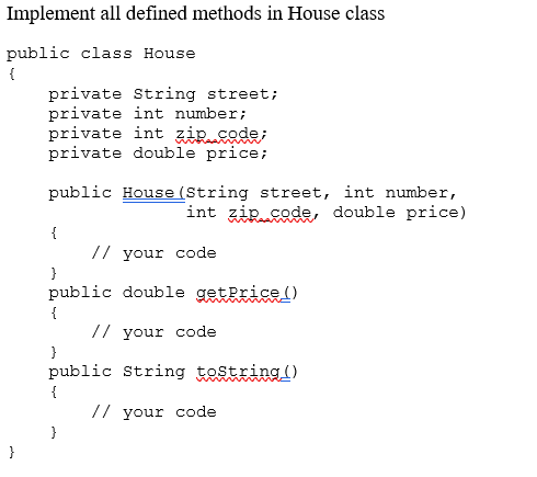 Solved Implement all defined methods in House class public | Chegg.com