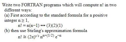 Solved Write two FORTRAN programs which will compute n! in | Chegg.com