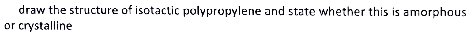 Solved draw the structure of isotactic polypropylene and | Chegg.com