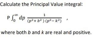 Solved Calculate the Principal Value integral: 1 PJ, dp (p2+ | Chegg.com