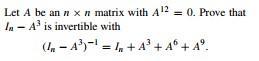 Solved Let A be an n×n matrix with A12=0. Prove that In−A3 | Chegg.com