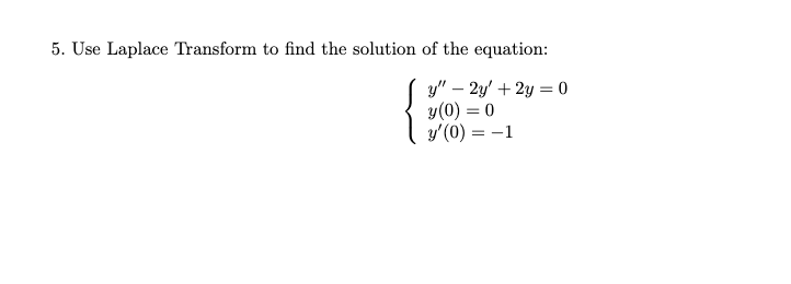 [Solved]: 5. Use Laplace Transform to find the solution of