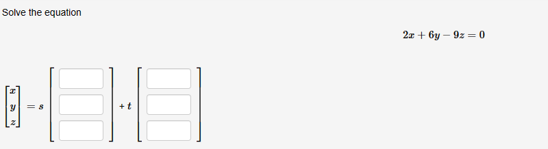 Solved Solve the equation 2x+6y−9z=0 ⎣⎡xyz⎦⎤=s[]+t[ | Chegg.com